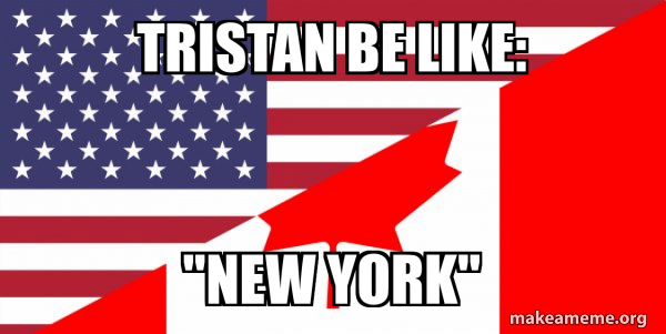 tristan be like: "NEW YORK" - USA vs Canada Meme Generator