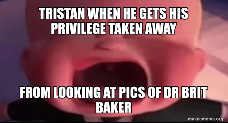 Tristan when he gets his privilEge taken away From looking at pics of ...