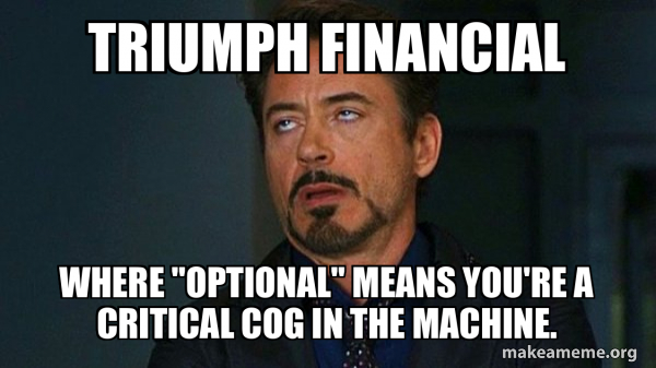 Triumph Financial Where "optional" means you're a critical cog in the ...