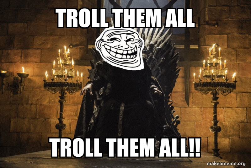 TROLL THEM ALL TROLL THEM ALL!! Meme Generator