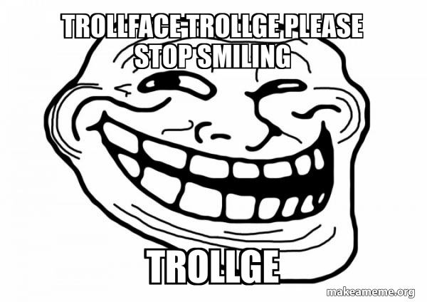 trollface trollge please stop smiling trollge - Trollface Meme Generator