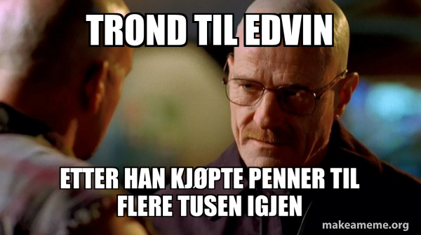 Trond til edvin etter han kjøpte penner til flere tusen igjen ...