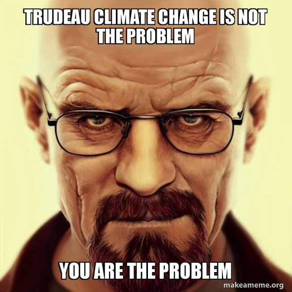 Trudeau climate change is not the problem You are the problem - Walter ...