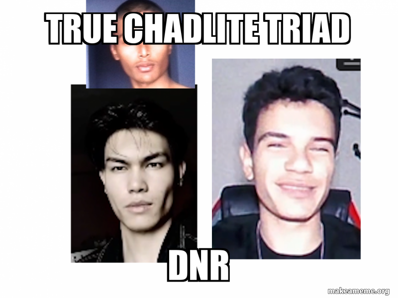 TRUE CHADLITE TRIAD Dnr Meme Generator