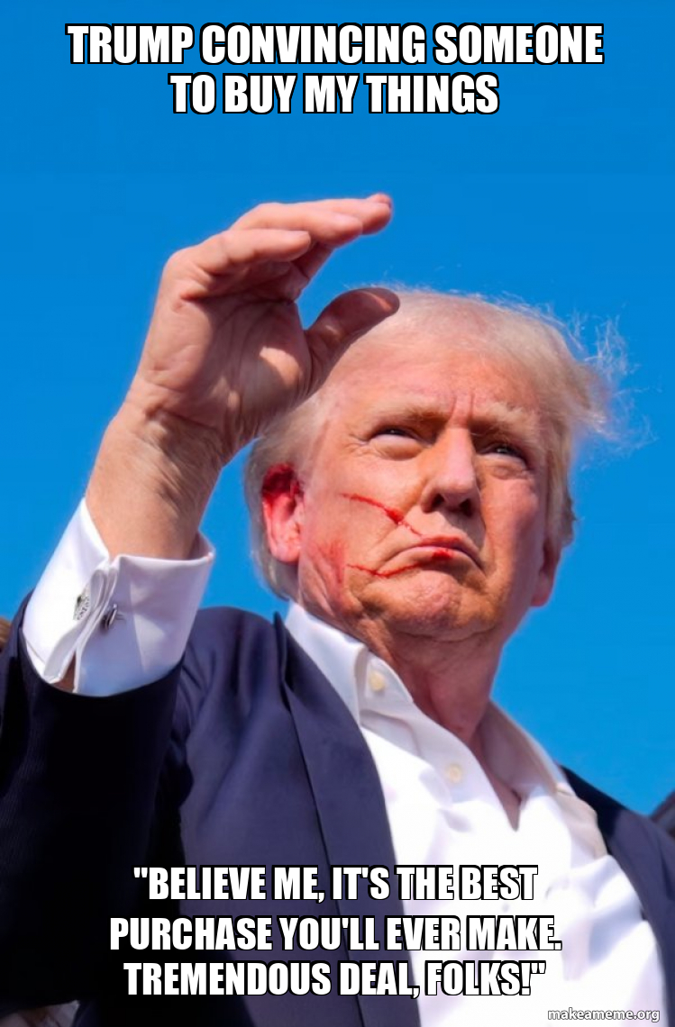 Trump CONVINCing someone to buy my things "Believe me, it's the best ...