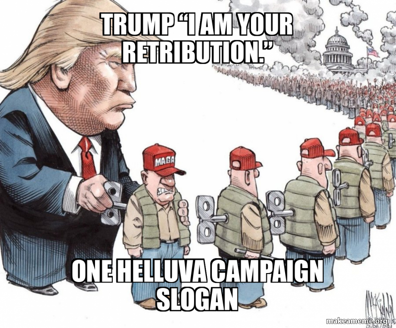 Trump “I am your retribution.” onE HELLUVA Campaign Slogan Meme Generator