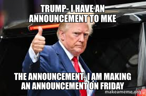 Trump- I have an announcement to mke The announcement: I am making an ...