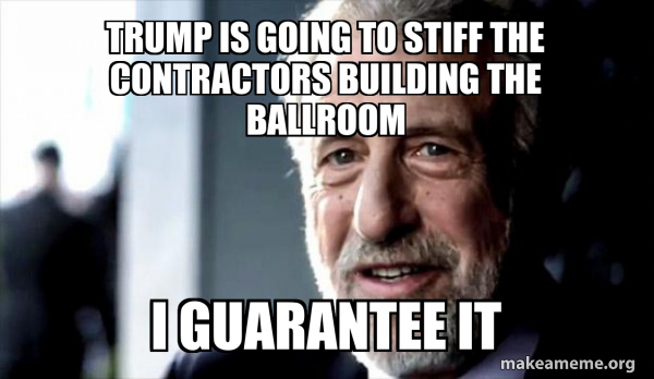Trump is going to stiff the contractors building the ballroom I ...