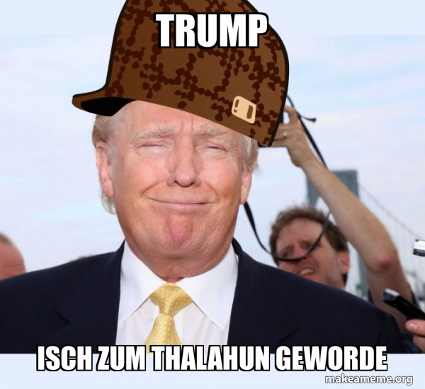 Trump isch zum Thalahun geworde - Scumbag Donald Trump Meme Generator