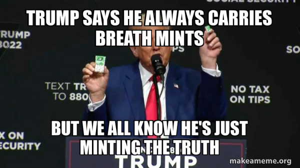 Trump says he always carries breath mints But we all know he's just minting the truth - Trump ...