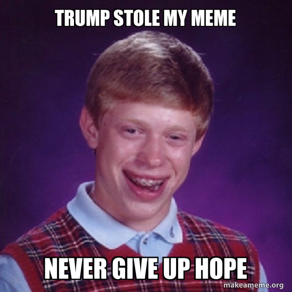trump stole my meme never give up hope - Bad Luck Brian Meme Generator