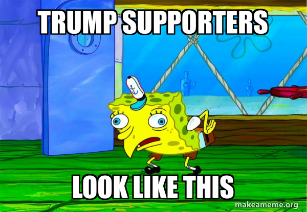Trump Supporters Look Like This - Mocking SpongeBob Meme Generator