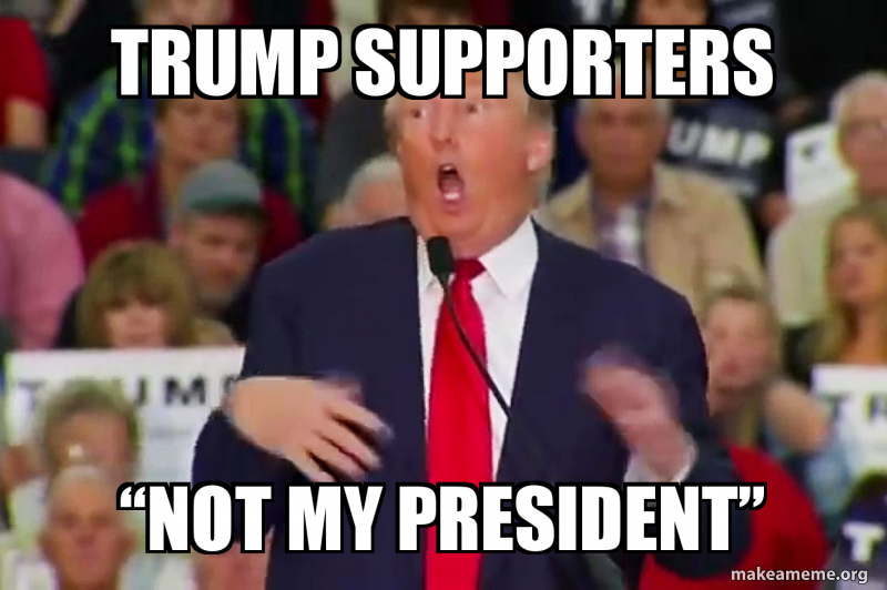 Trump supporters â€œNot my presidentâ€ Meme Generator