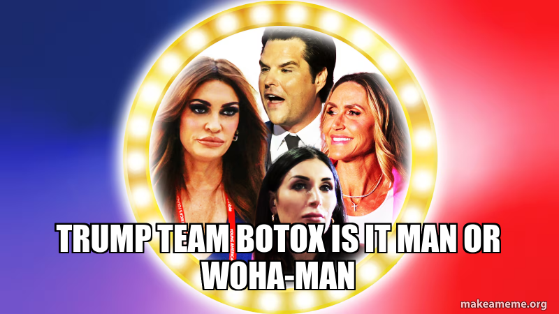 trump team botox is it man or woha-man Meme Generator