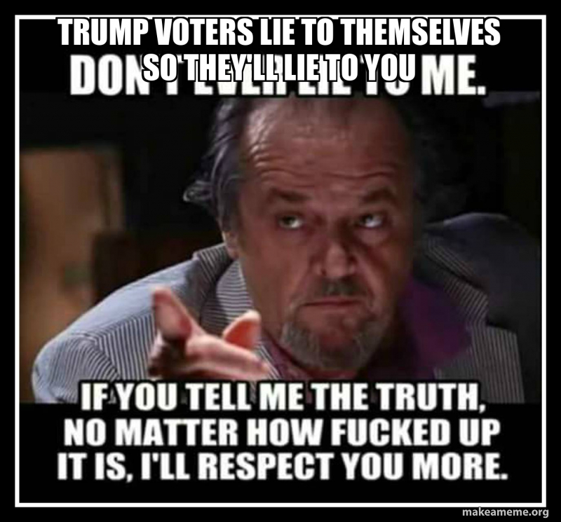 trump voters lie to themselves so they'll lie to you Meme Generator
