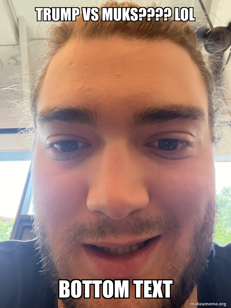 trump vs muks???? lol bottom text Meme Generator