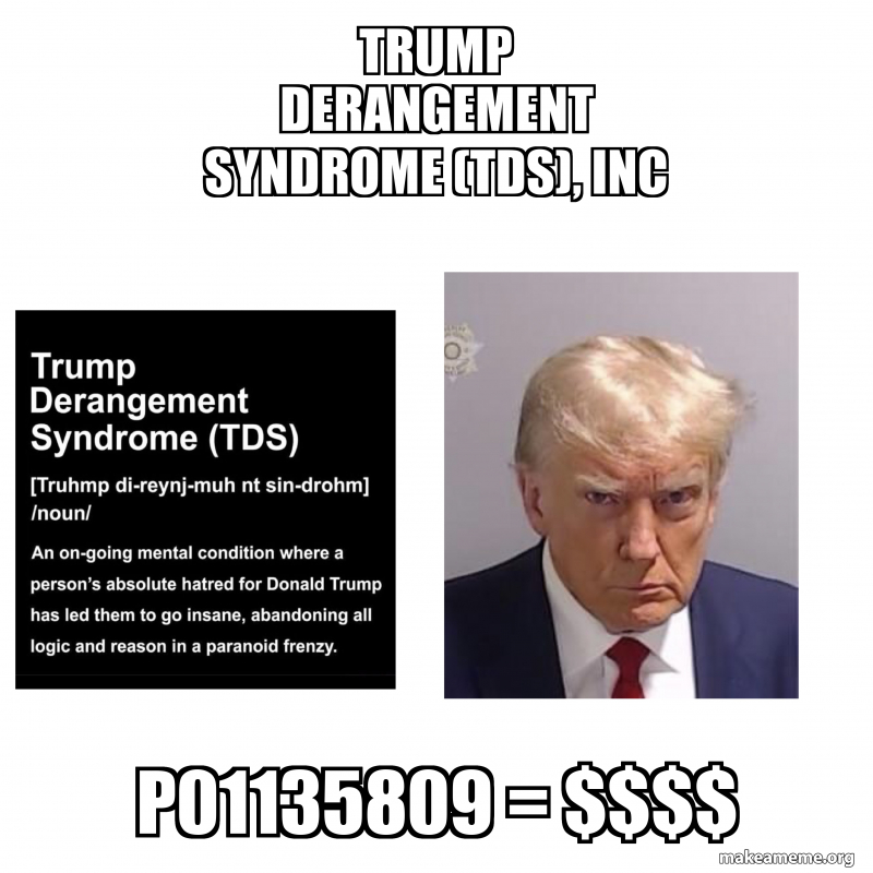 Trump Derangement Syndrome (TDS), inc P01135809 = $$$$ Meme Generator