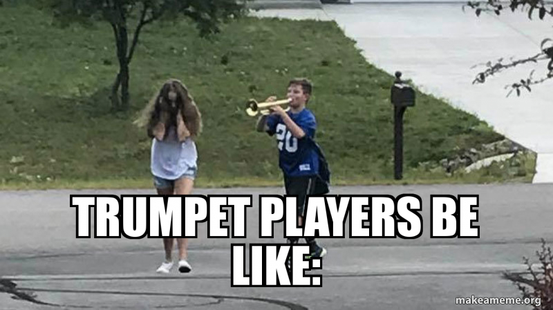Trumpet players be like: Meme Generator