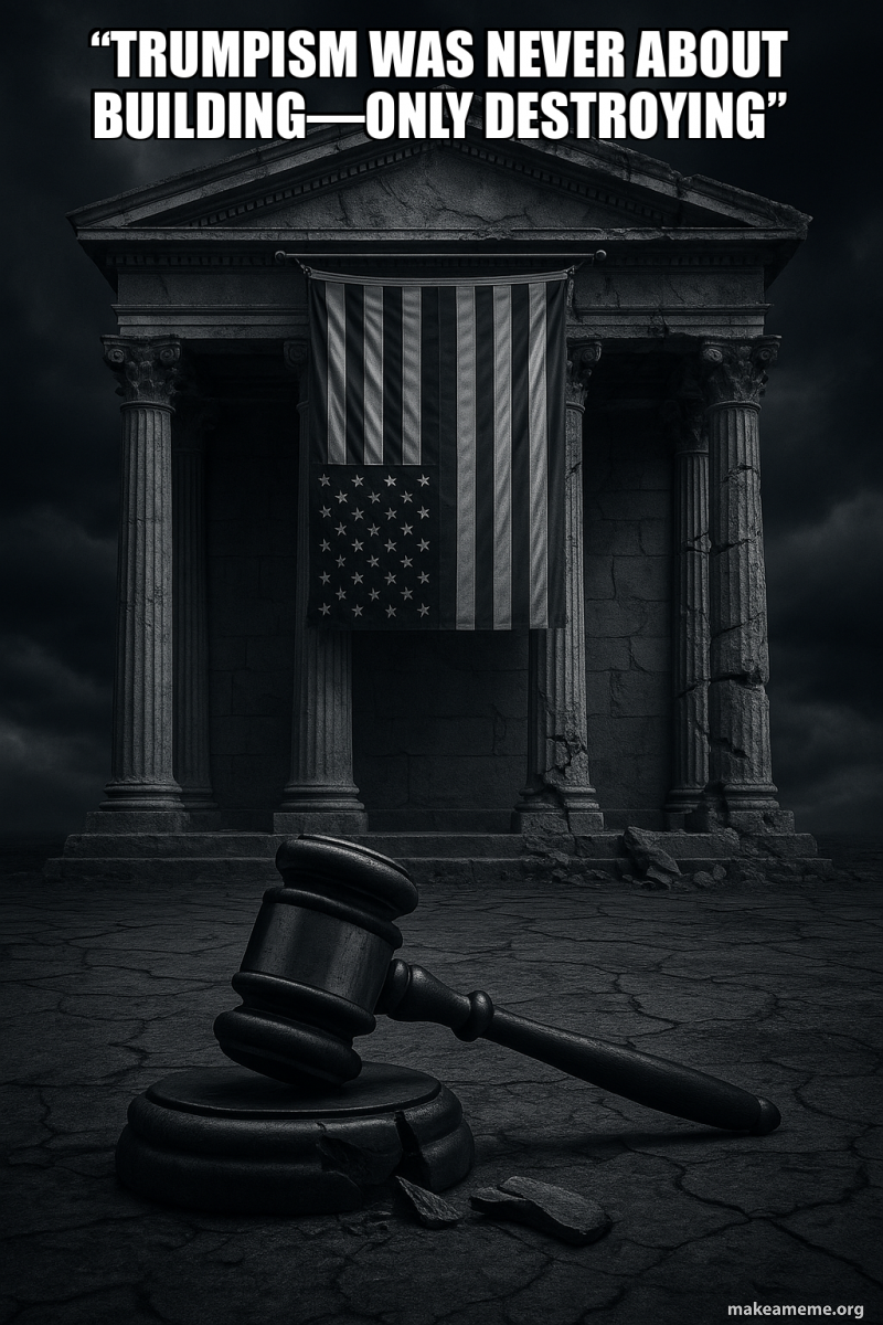 “Trumpism Was Never About Building—Only Destroying” Meme Generator