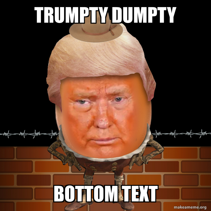trumpty dumpty bottom text Meme Generator
