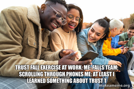 Trust fall exercise at work: Me: Falls Team: Scrolling through phones ...