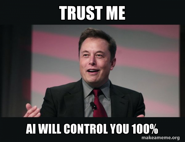 trust me AI will control you 100% - Elon Musk Meme Generator