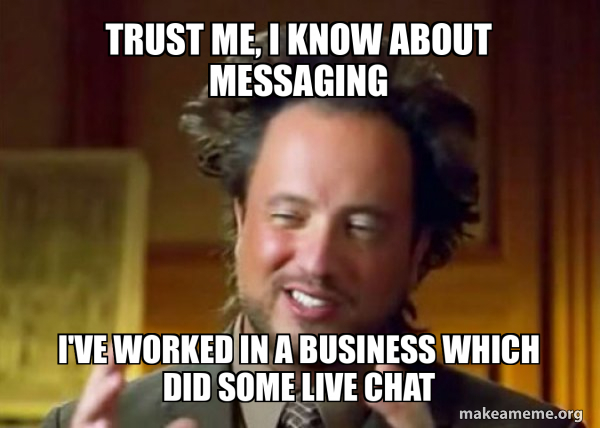 TRUST ME, I KNOW ABOUT MESSAGING I'VE WORKED IN A BUSINESS WHICH DID ...