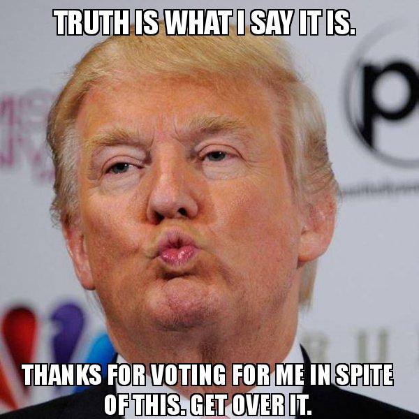 Truth is what I say it is. Thanks for voting for me in spite of this ...