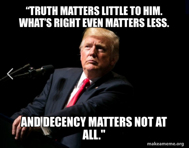 “Truth matters little to him. What’s right even matters less. AND ...