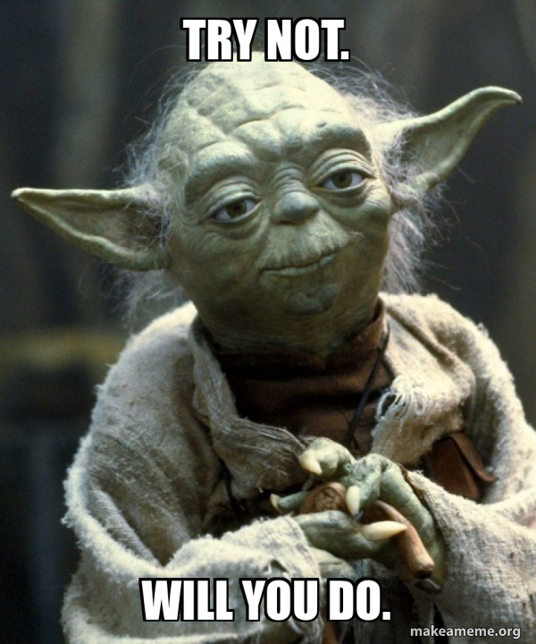 try not. will you do. - Yoda Meme Generator