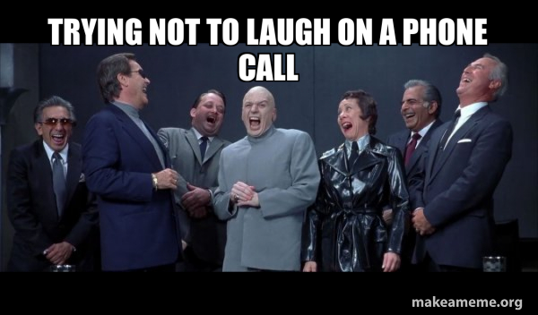 Trying not to laugh on a phone call - Dr Evil and Henchmen laughing ...