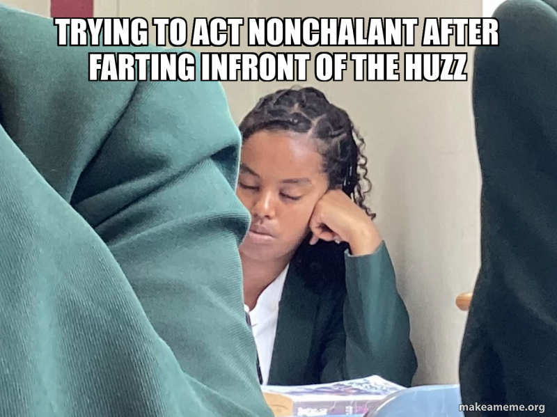 trying to act nonchalant after farting infront of the huzz Meme Generator