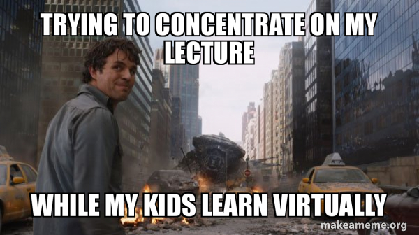 Trying to concentrate on my lecture While my kids learn virtually ...