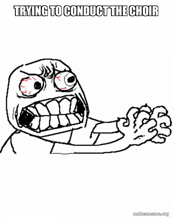 Trying to conduct the choir - Angry Meme Generator