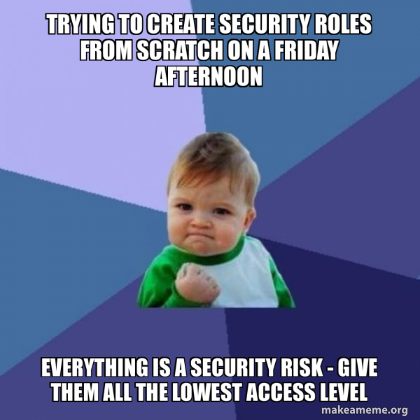 Trying to create security roles from scratch on a Friday afternoon ...