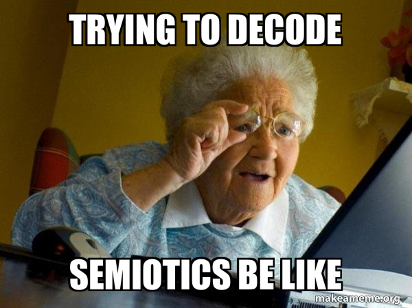 Trying to decode semiotics be like - Internet Grandma Meme Generator