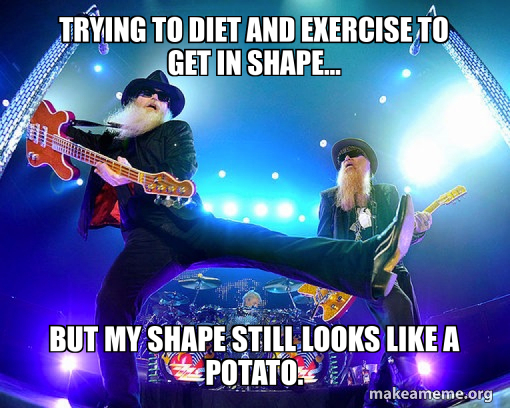 Trying to diet and exercise to get in shape... But my shape still looks ...