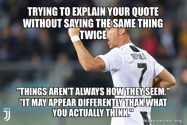 Trying to explain your quote without saying the same thing twice ...