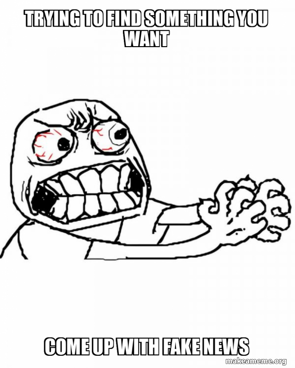 trying to find something you want come up with fake news - Angry Meme ...