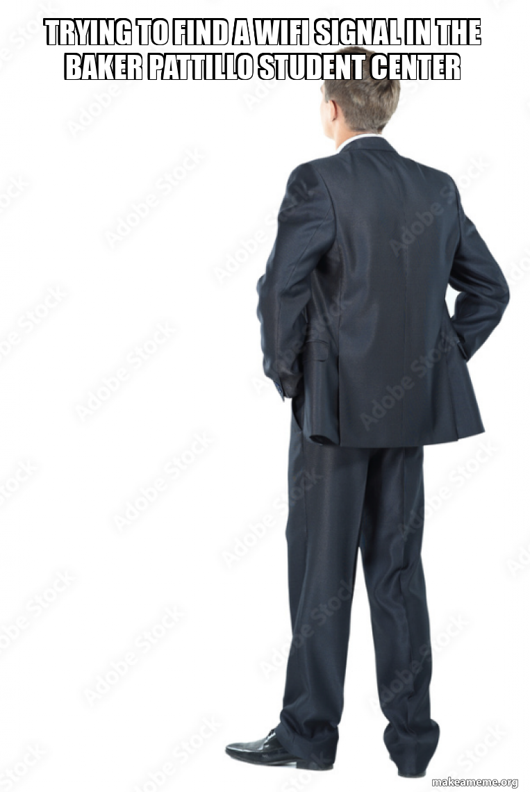 Trying to find a WiFi signal in the Baker Pattillo Student Center Meme ...