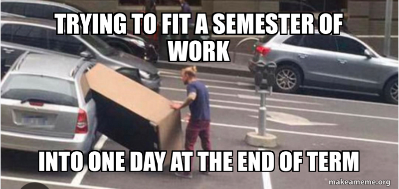 Trying to fit a semester of work Into one day at the end of term Meme ...
