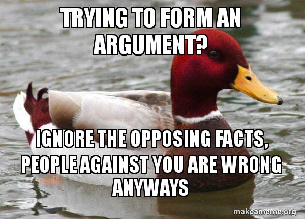 Trying to form an argument? ignore the opposing facts, people against ...