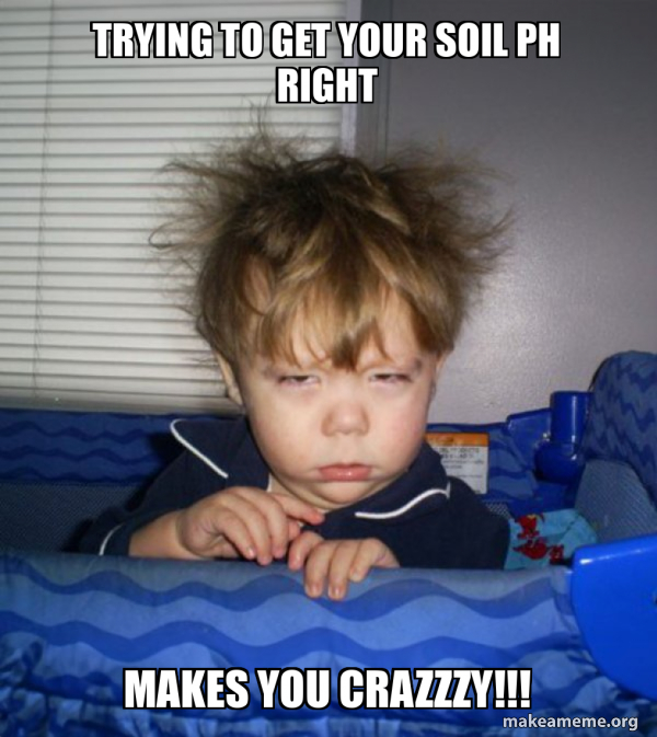 Trying to get your soil pH right Makes you Crazzzy!!! - Monday Mornings ...