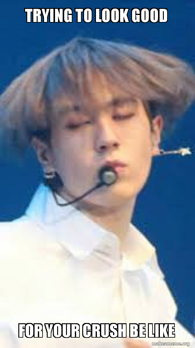 trying to look good for your crush be like Meme Generator