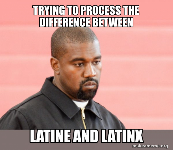 Trying to process the difference between latine and latinx - Kanye West ...