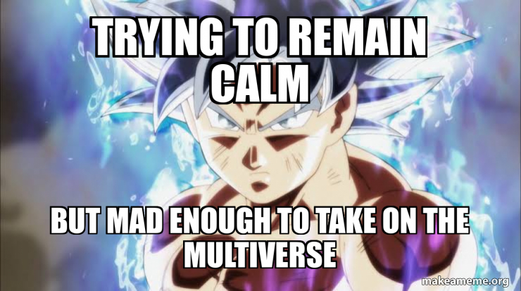 Trying to remain calm But mad enough to take on the multiverse Meme ...