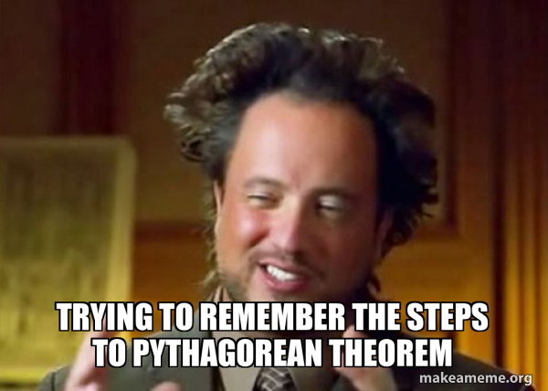 trying to remember the steps to Pythagorean Theorem - Ancient Aliens ...