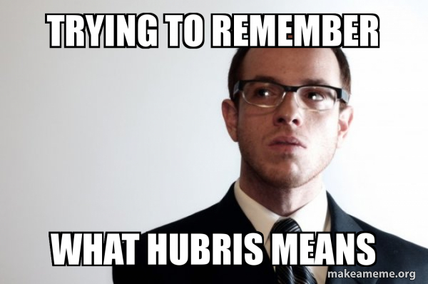 trying to remember what Hubris means - Sexually Oblivious Boyfriend ...