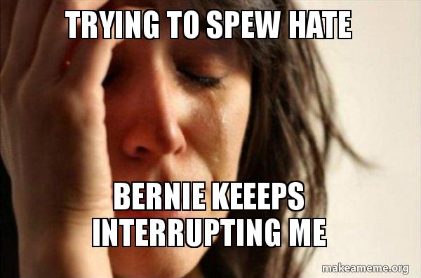 trying to spew hate bernie keeeps interrupting me - First World ...