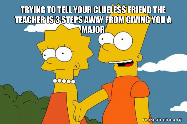 Trying to tell your clueless friend the teacher is 3 steps away from ...